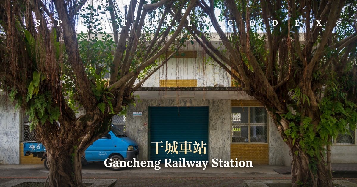 Gancheng Railway Station (干城車站) - Spectral Codex