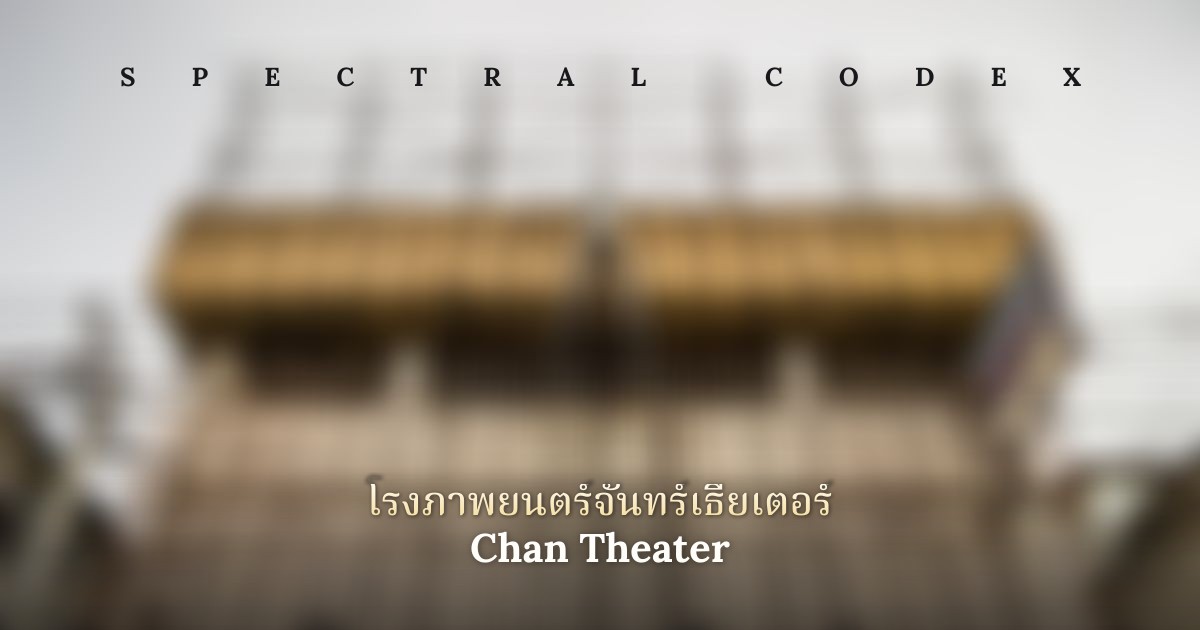 Chan Theater (โรงภาพยนตร์จันทร์เธียเตอร์) - Spectral Codex