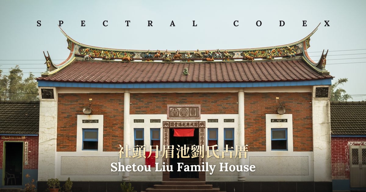 Shetou Liu Family House (社頭月眉池劉氏古厝) - Spectral Codex