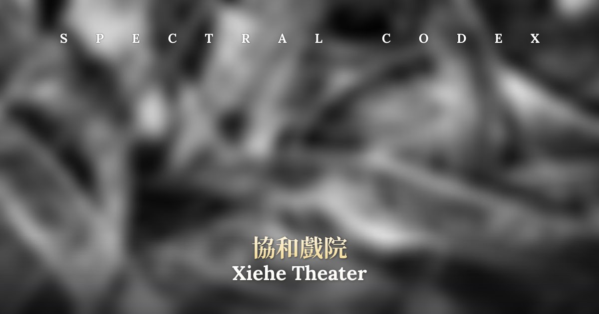 Xiehe Theater (協和戲院) - Spectral Codex