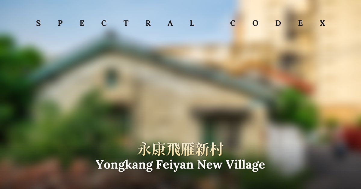 Yongkang Feiyan New Village (永康飛雁新村) - Spectral Codex